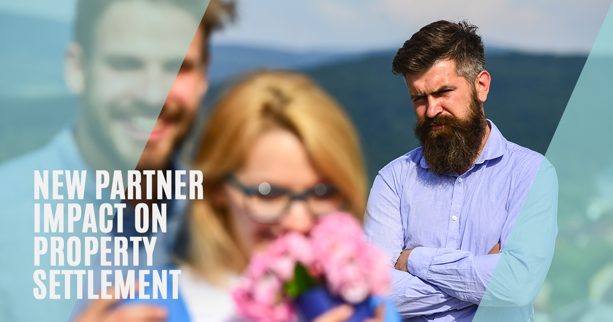 My Ex Has a New Partner: Impact on Property Settlement